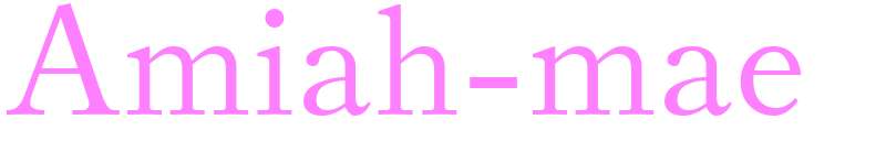 Amiah-mae - Name for Girls - Meaning, Popularity and Origin
