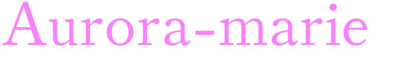 Aurora-marie - Name for Girls - Meaning, Popularity and Origin