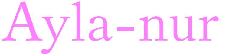 Ayla-nur - Name for Girls - Meaning, Popularity and Origin