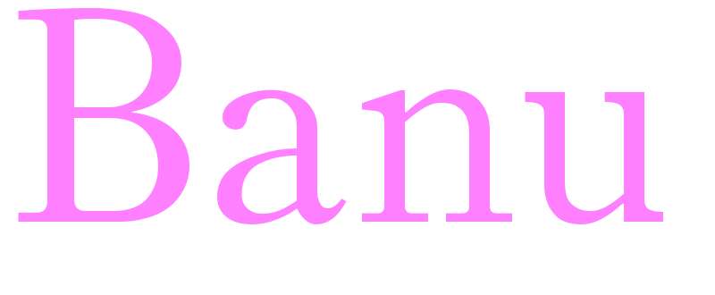 Banu - Name for Girls - Meaning, Popularity and Origin