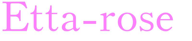 Etta-rose - Name for Girls - Meaning, Popularity and Origin