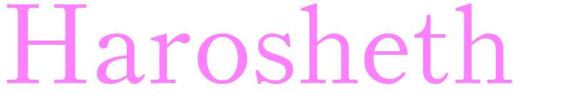 Harosheth - Name for Girls - Meaning, Popularity and Origin