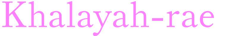 Khalayah-rae - Name for Girls - Meaning, Popularity and Origin