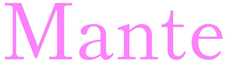 Mante - Name for Girls - Meaning, Popularity and Origin