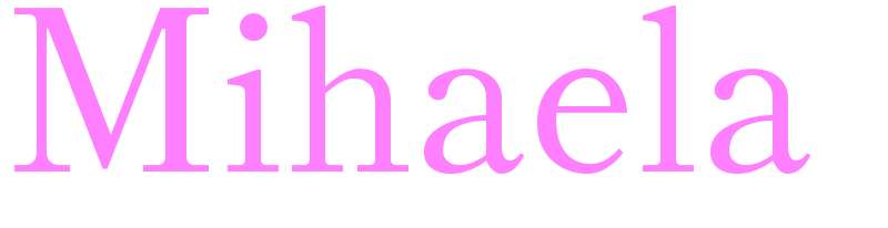 Mihaela - Name for Girls - Meaning, Popularity and Origin